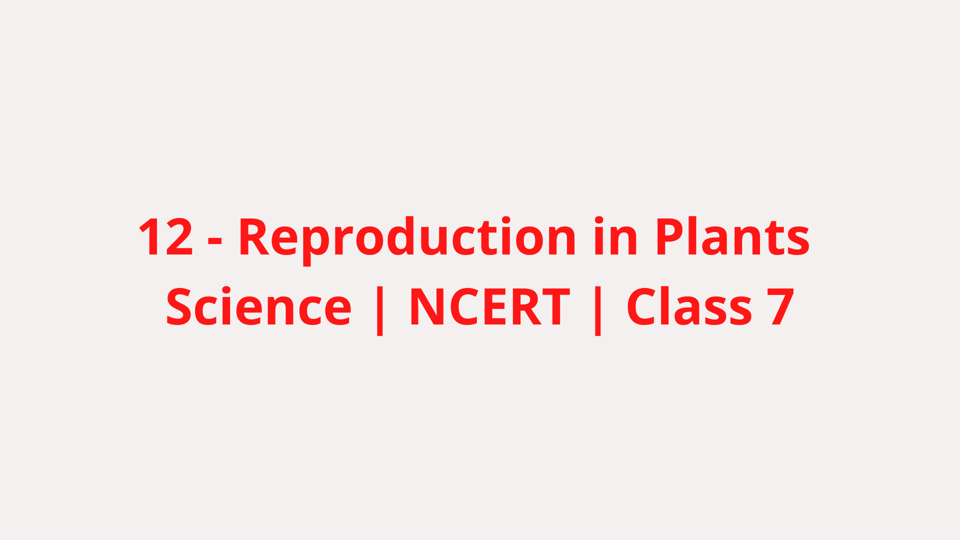12 – Reproduction in Plants | Science | NCERT | Class 7 – Dr. Ganesh ...
